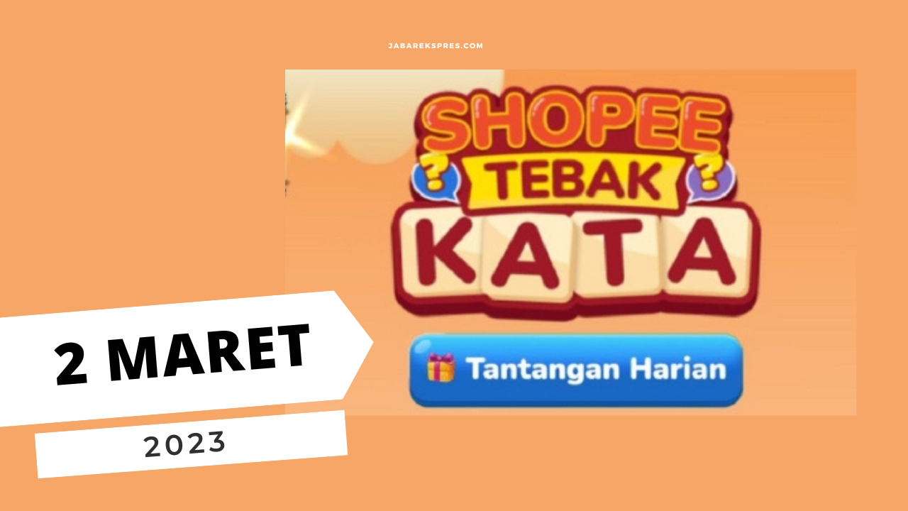 Kunci Jawaban Tebak Kata Shopee Tantangan Harian 2 Mar 2023 – jabarekspres.com