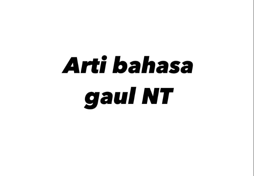 Apa Arti NT? Istilah Bahasa Gaul, Ini Maksudnya! – jabarekspres.com