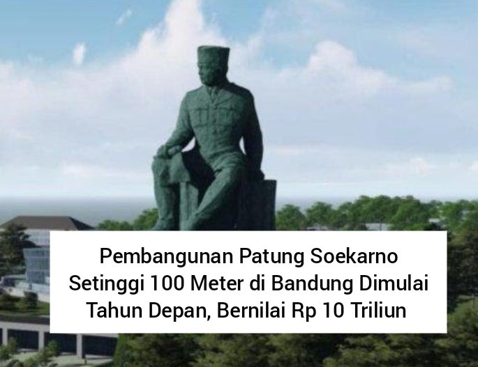 Telan Biaya Hingga Rp10 Triliun! Pembangunan Patung Soekarno di Bandung ...