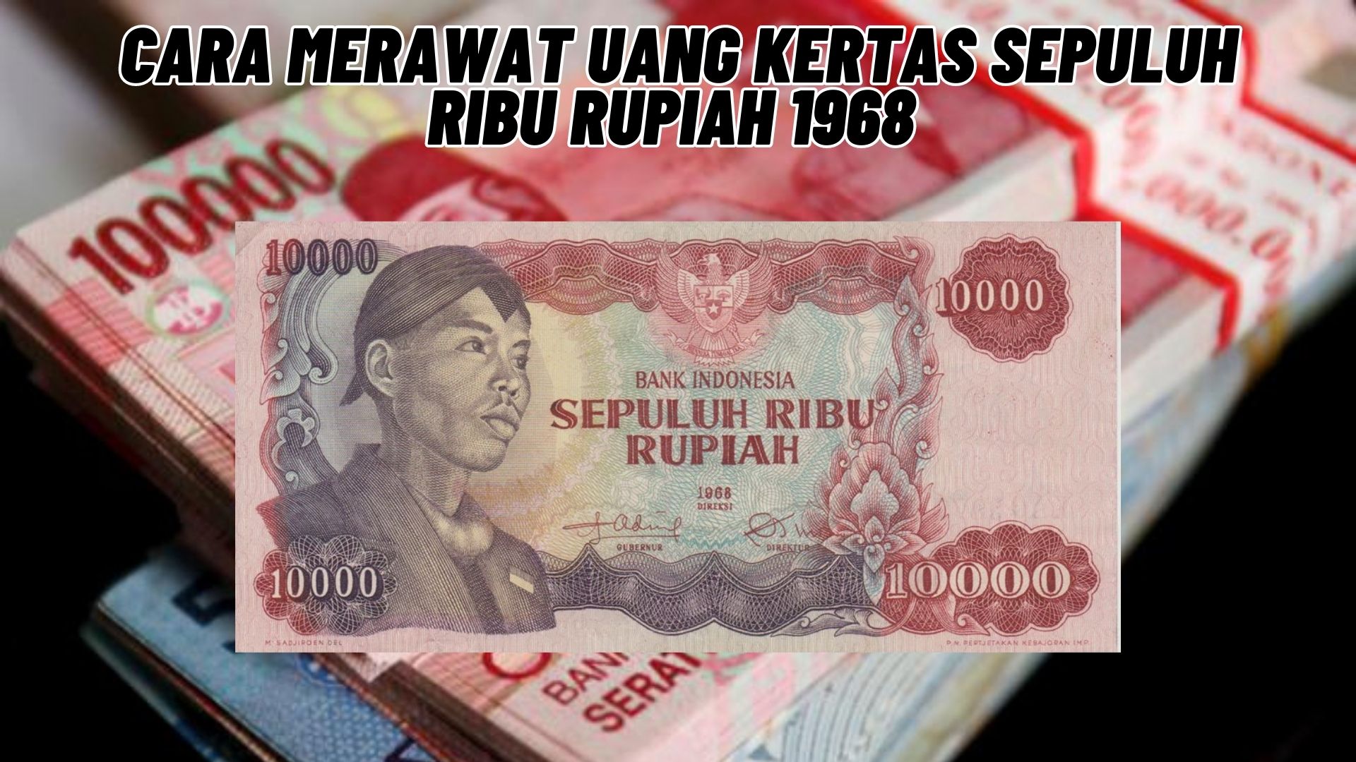 Cara Merawat Uang Kertas Sepuluh Ribu Rupiah 1968 agar Tetap Terjaga ...