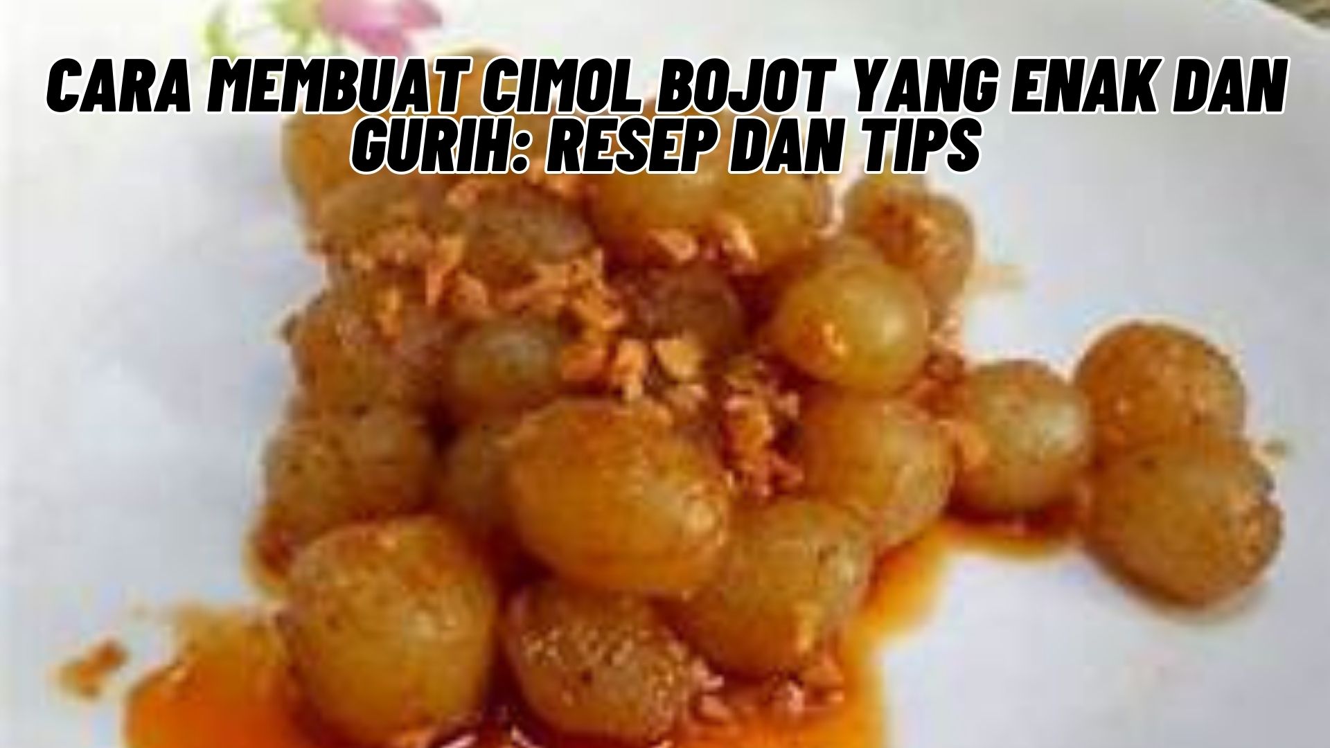 Cara Membuat Cimol Bojot yang Enak dan Gurih: Resep dan Tips, Simak ...