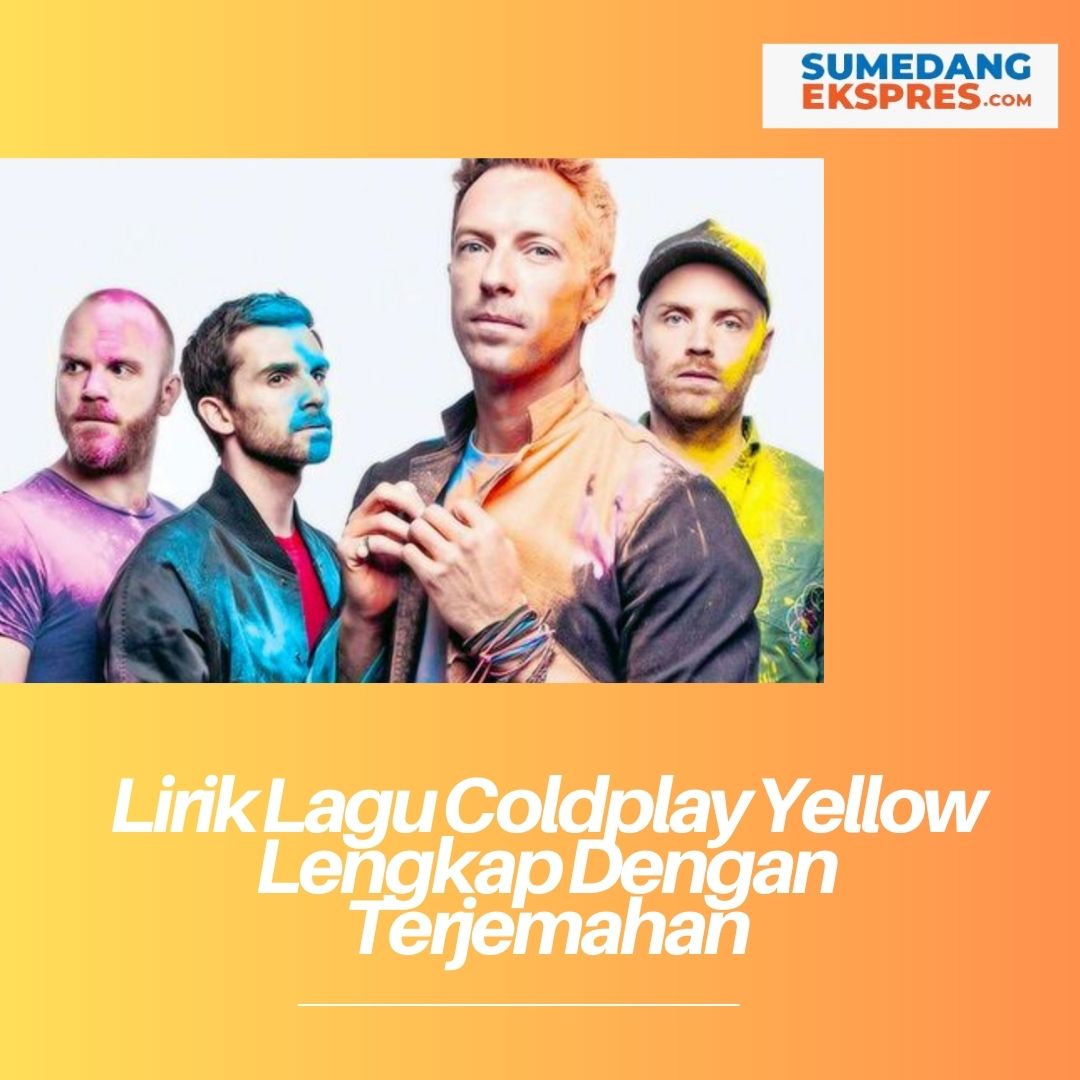 Lirik Lagu Coldplay Yellow Lengkap Dengan Terjemahan – Sumedang Ekspres