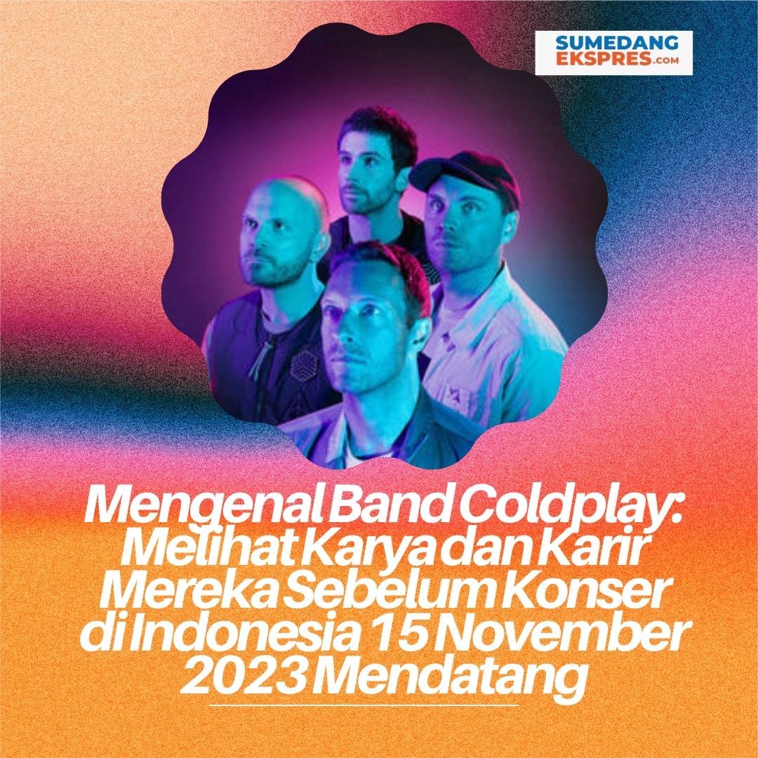 Mengenal Band Coldplay: Melihat Karya dan Karir Mereka Sebelum Konser ...